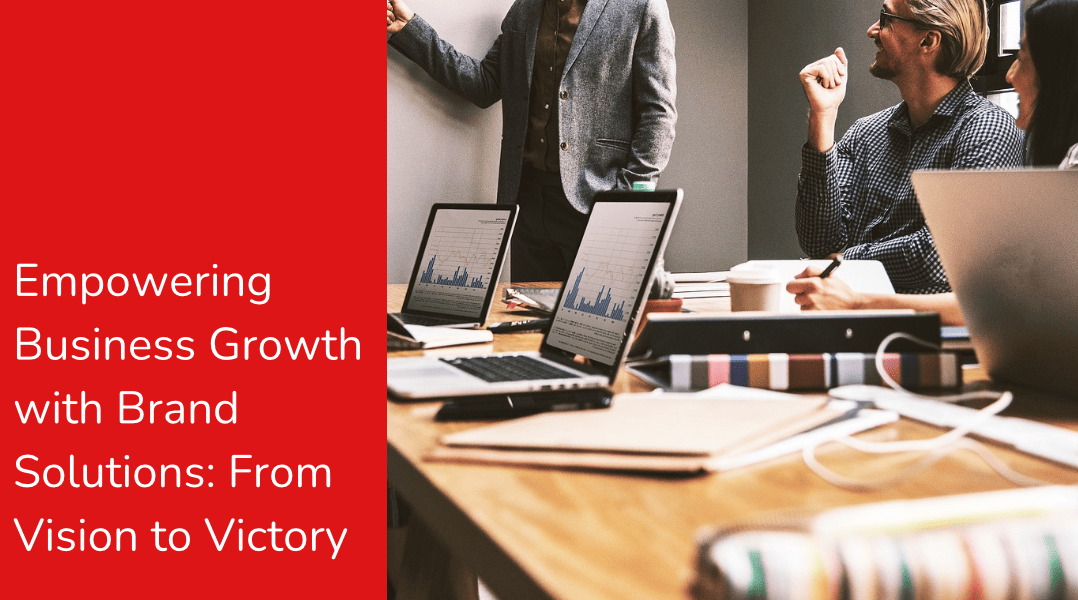 Empowering Business Growth With Brand Solutions: From Vision To Victory